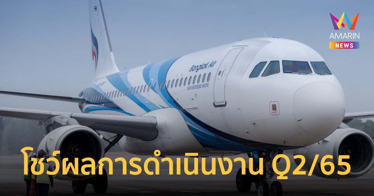 บางกอกแอร์เวย์ส โชว์ผลการดำเนินงาน Q2/65 ดีมานด์การเดินทางโตต่อเนื่อง