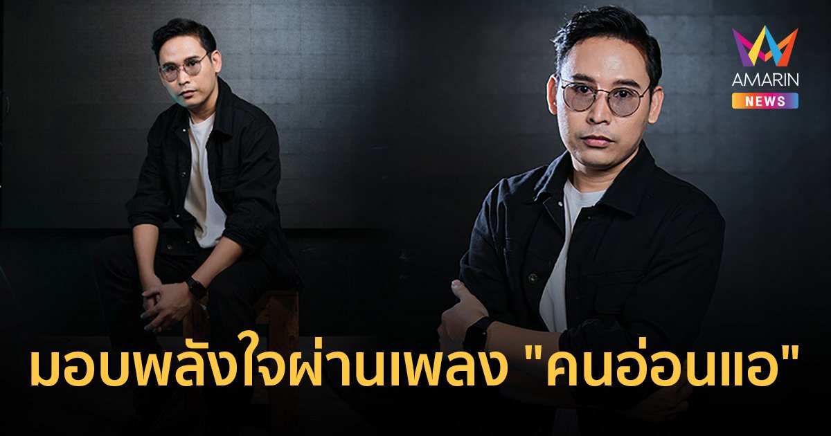 Golf Prawit ปล่อยซิงเกิล "คนอ่อนแอ" อยากให้ทุกหัวใจที่อ่อนแอกลับมาเข้มแข็ง